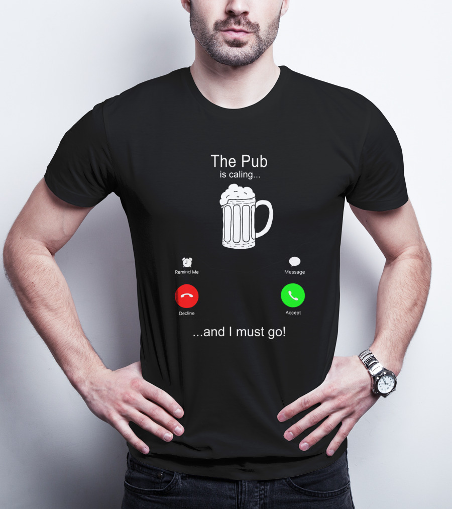 The Pub Is Calling Decline Accept And I Must Go T-Shirt