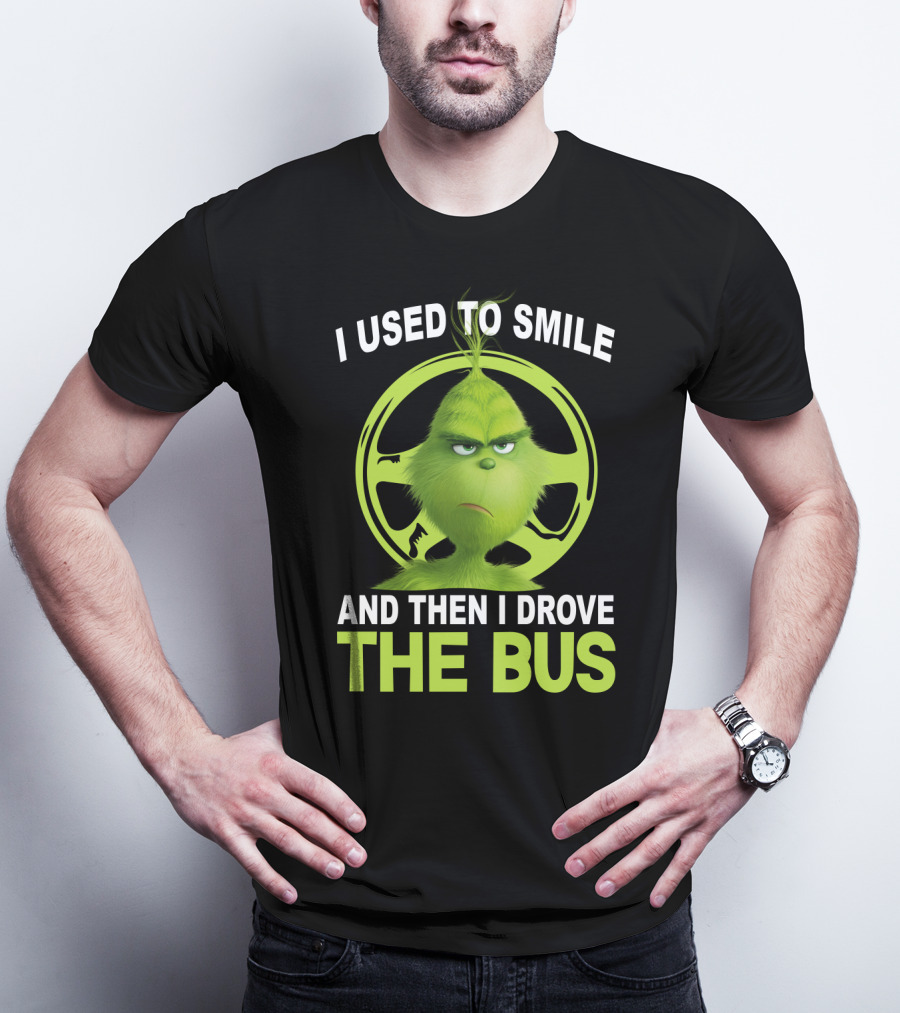 Grinch Used To Smile And Then Drove The Bus T-Shirt