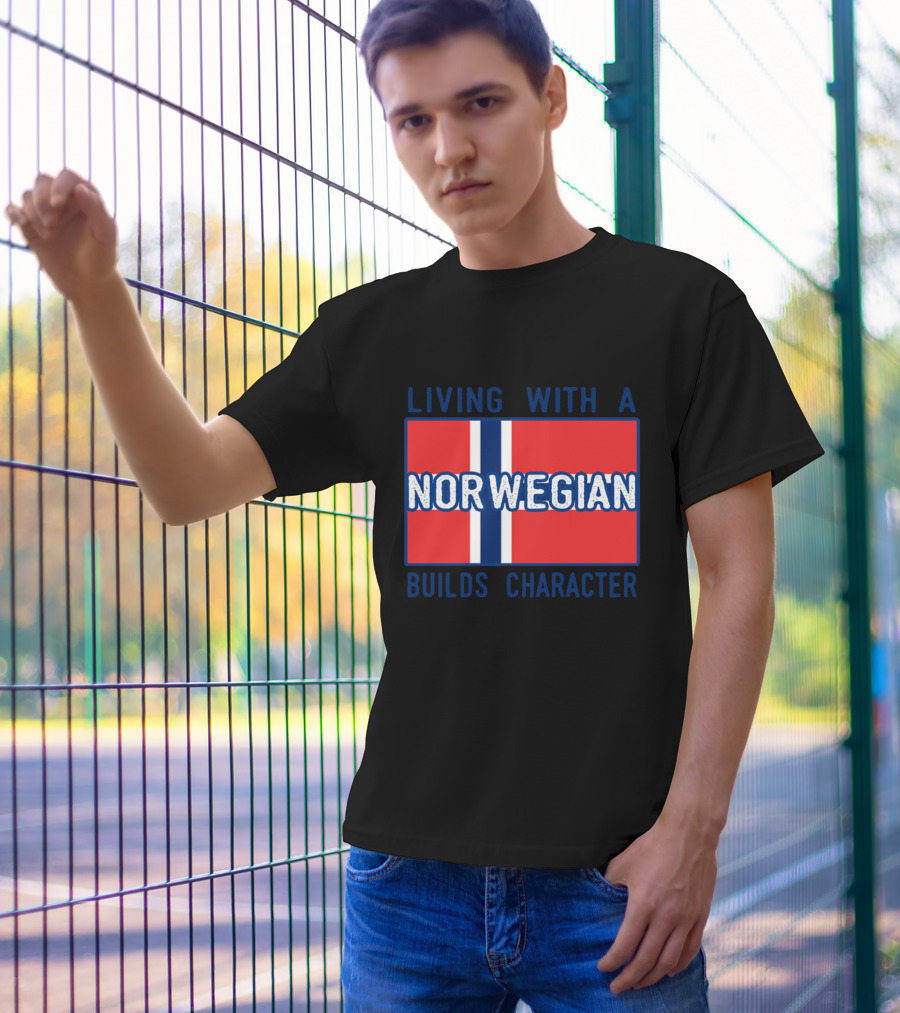 Living With A Norwegian Builds Character Norwegian Flag Influence T-Shirt