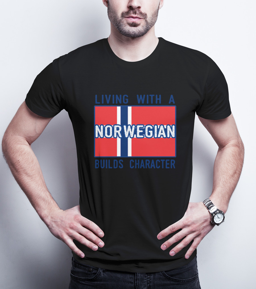 Living With A Norwegian Builds Character Norwegian Flag Influence T-Shirt