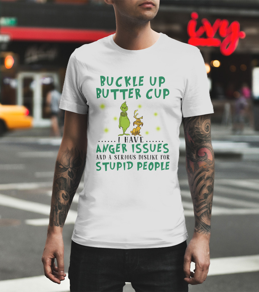 Buckle Up Buttercup Grinch And Dog I Have Anger Issues Dislike Stupid People T-Shirt