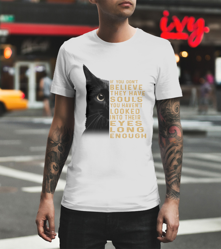 Black Cat If You Don't Believe They Have Souls You Haven't Looked Into Their Eyes Long Enough T-Shirt