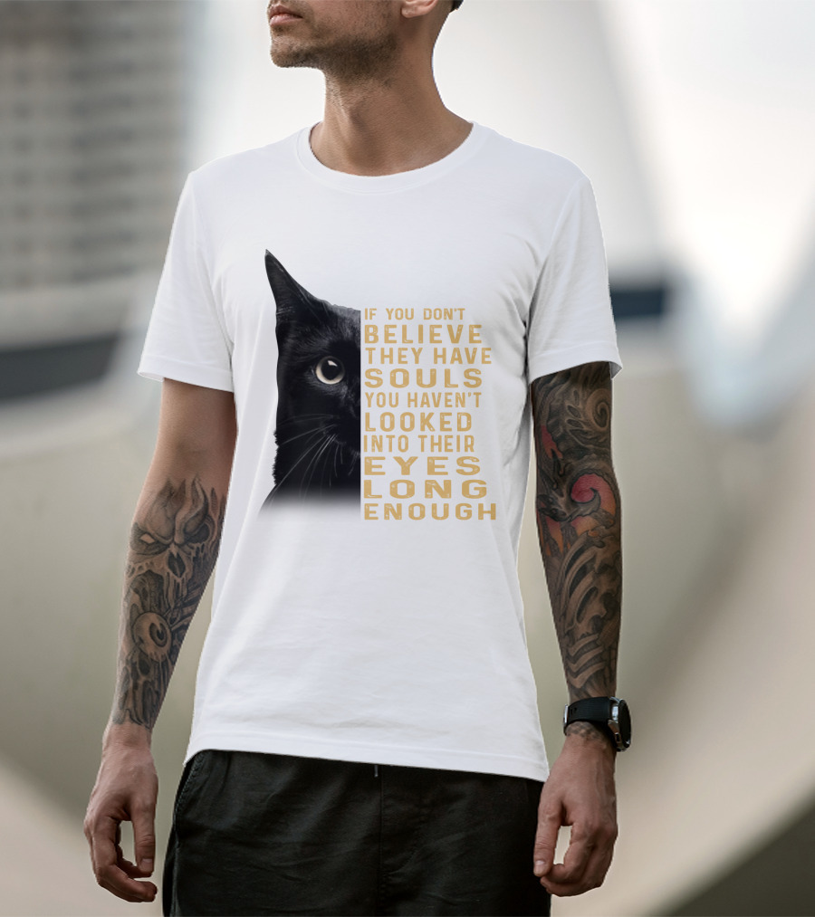 Black Cat If You Don't Believe They Have Souls You Haven't Looked Into Their Eyes Long Enough T-Shirt