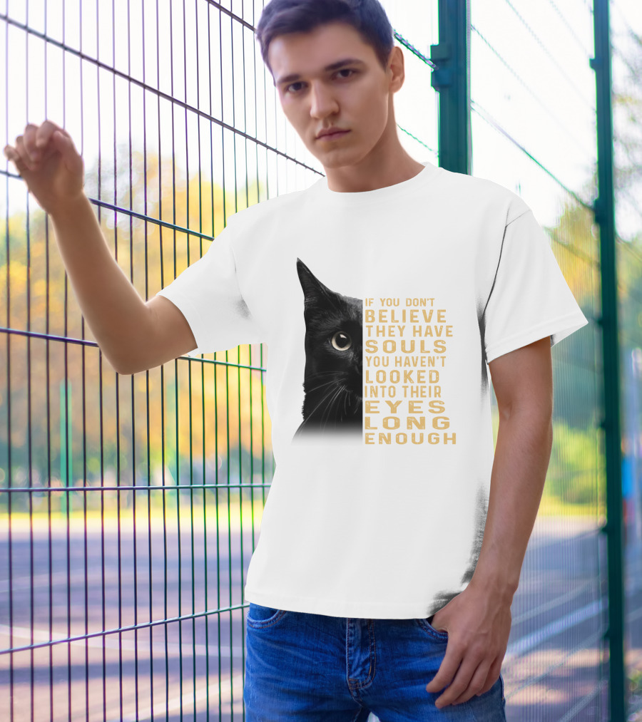 Black Cat If You Don't Believe They Have Souls You Haven't Looked Into Their Eyes Long Enough T-Shirt