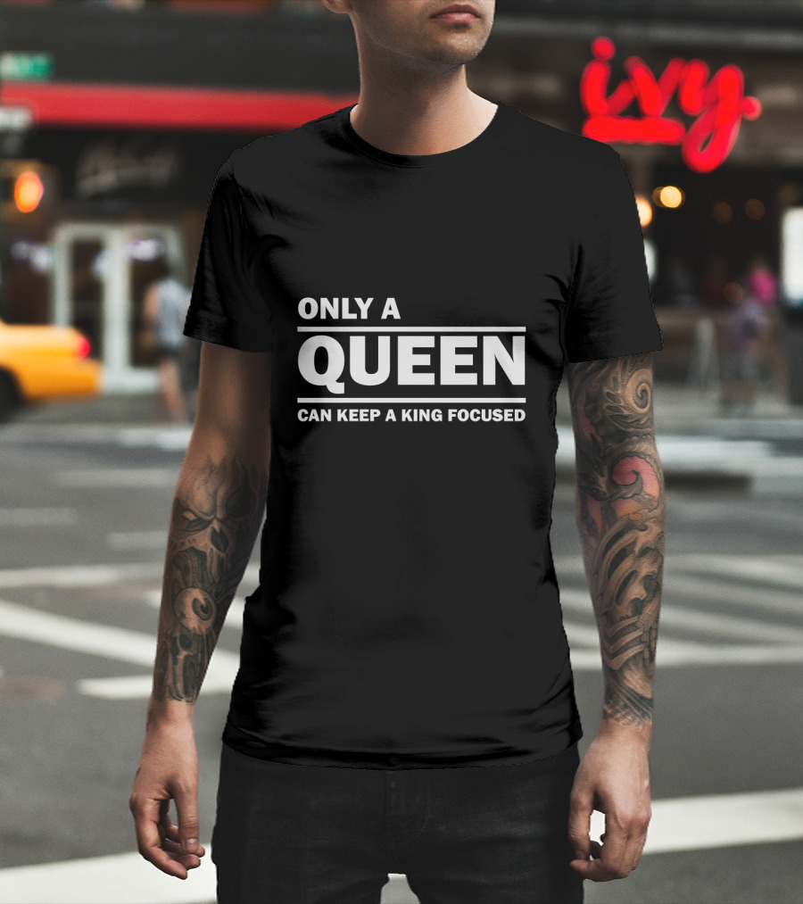 Only A Queen Can Keep A King Focused T-Shirt