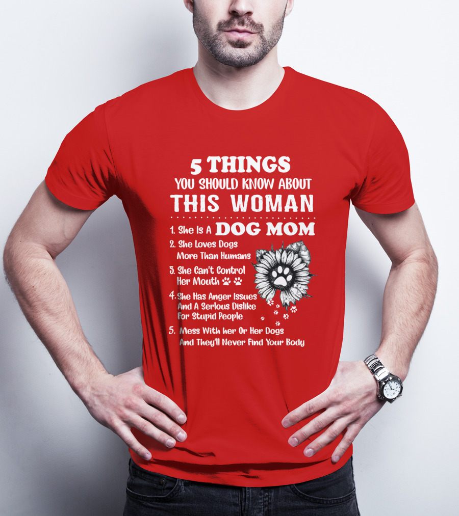 5 Things You Should Know About This Woman She Is A Dog Mom Loves Dogs More Than Humans Can't Control Her Mouth Anger Issues Serious Dislike For Stupid People T-Shirt