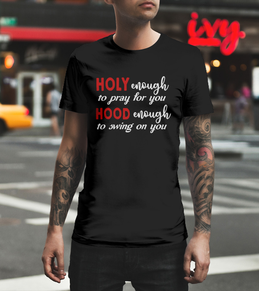 Holy Enough To Pray For You Hood Enough To Swing On You Bold Contrast T-Shirt