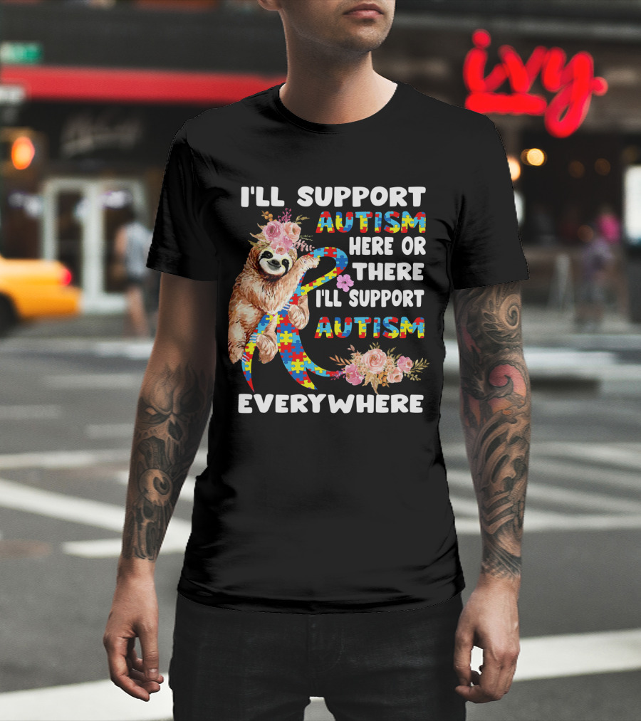 I'll Support Autism Here Or There Sloth Puzzle Ribbon Flowers Everywhere T-Shirt