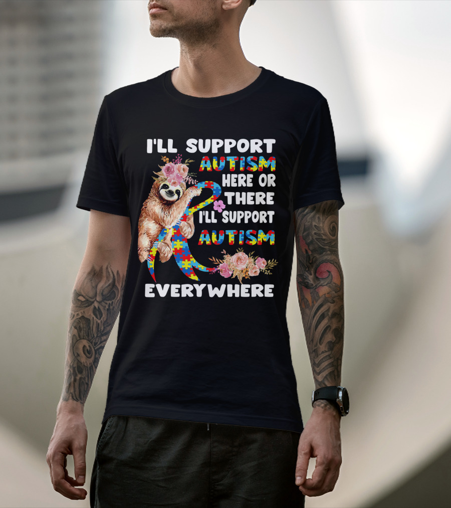 I'll Support Autism Here Or There Sloth Puzzle Ribbon Flowers Everywhere T-Shirt