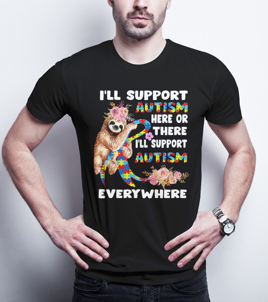 I'll Support Autism Here Or There Sloth Puzzle Ribbon Flowers Everywhere T-Shirt