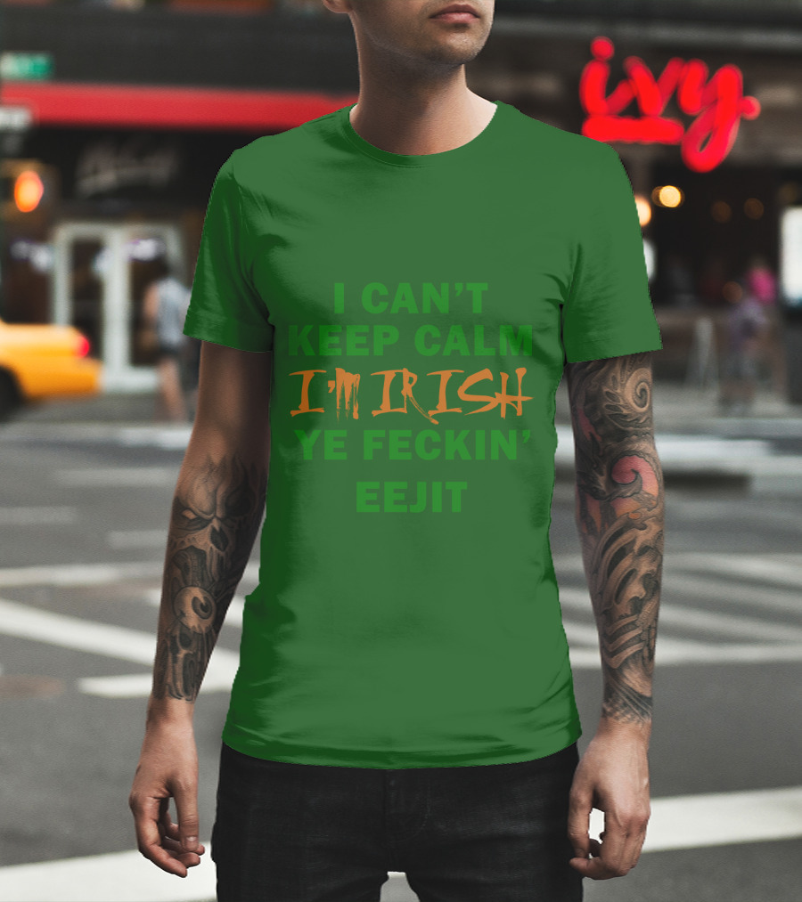I Can't Keep Calm I'm Irish Ye Feckin' Eejit T-Shirt