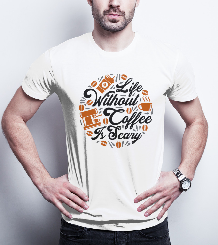 Life Without Coffee Is Scary With Coffee Cup And Beans T-Shirt