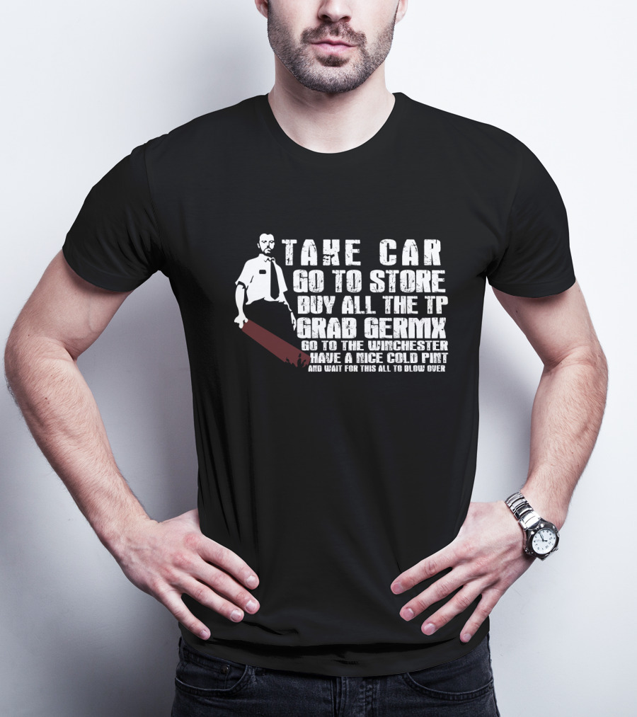 Take Car Go To Store Buy All The TP Grab Germx Go To The Winchester Have A Nice Cold Pint And Wait For This All To Blow Over T-Shirt