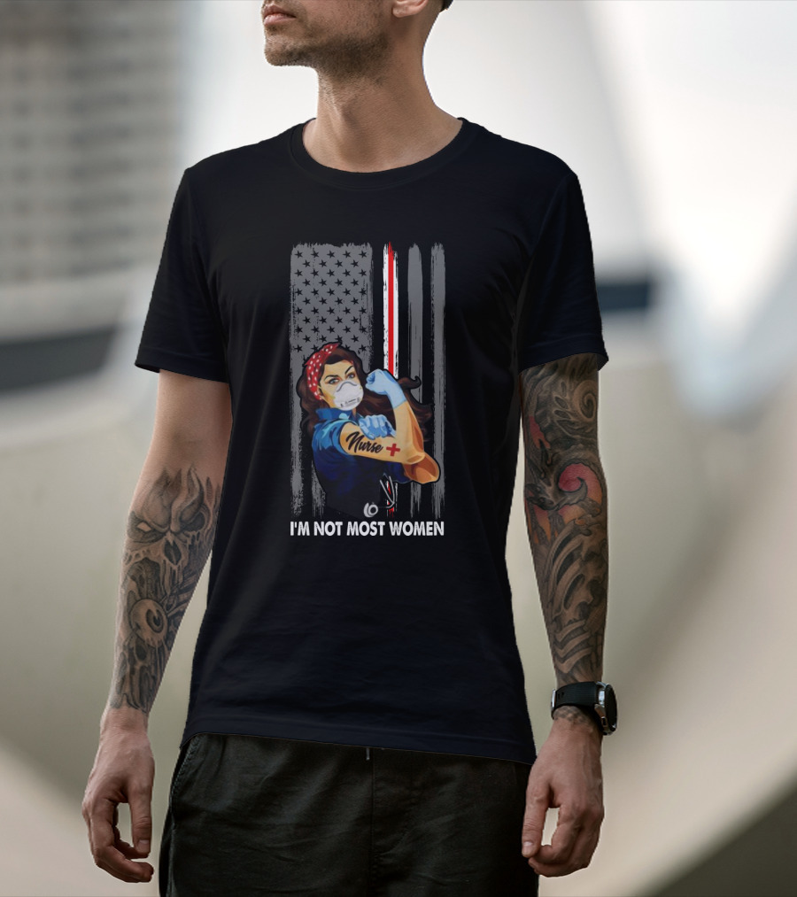 I'm Not Most Women American Flag Nurse Rosie The Riveter T-Shirt