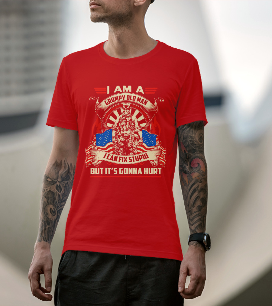 I Am A Grumpy Old Man I Can Fix Stupid But It's Gonna Hurt American Soldier Patriotic T-Shirt
