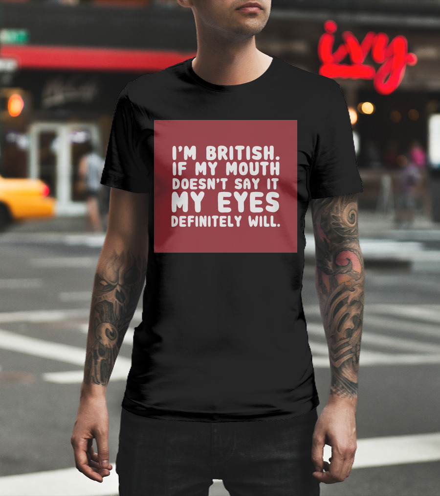 I'm British If My Mouth Doesn't Say It My Eyes Definitely Will T-Shirt