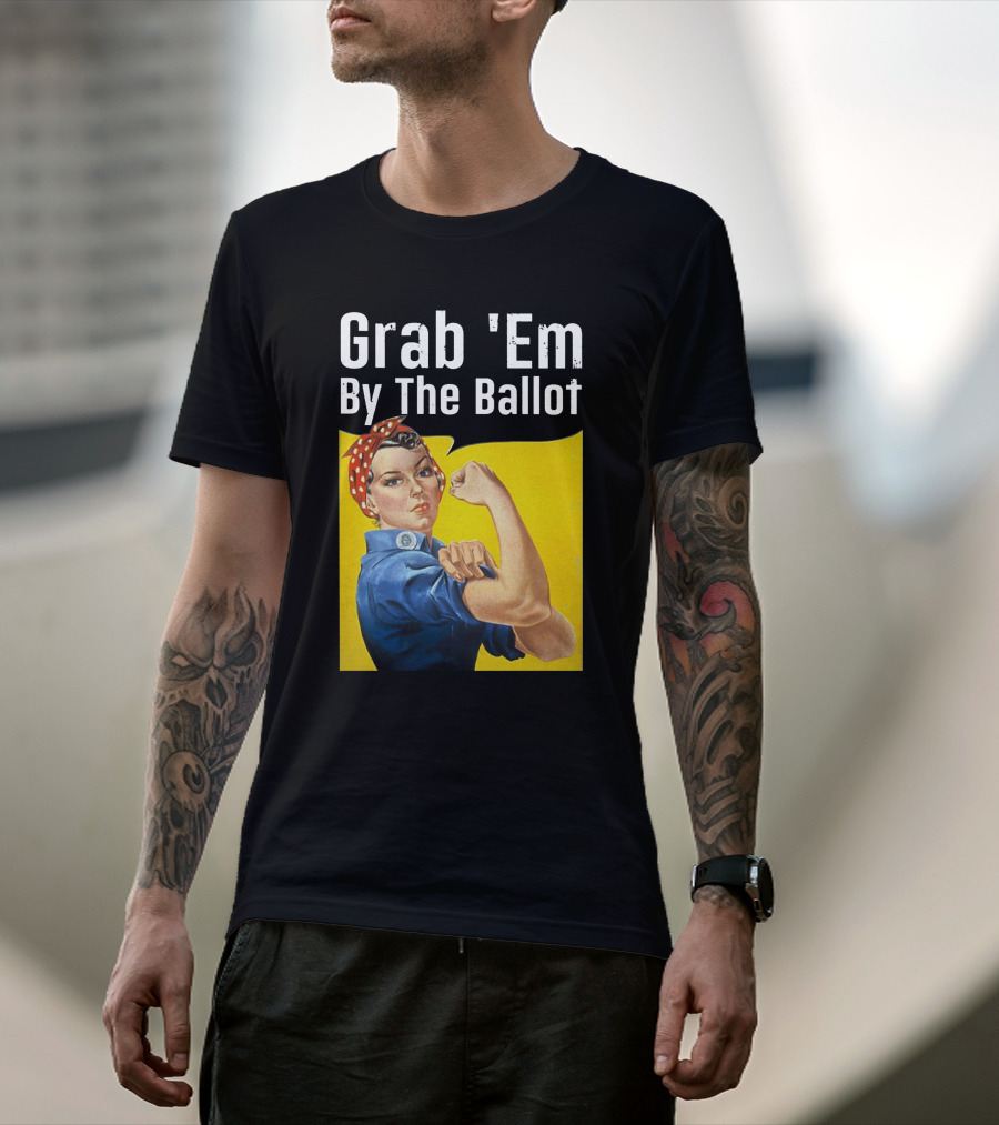 Grab 'Em By The Ballot Rosie Riveter Voting Empowerment T-Shirt