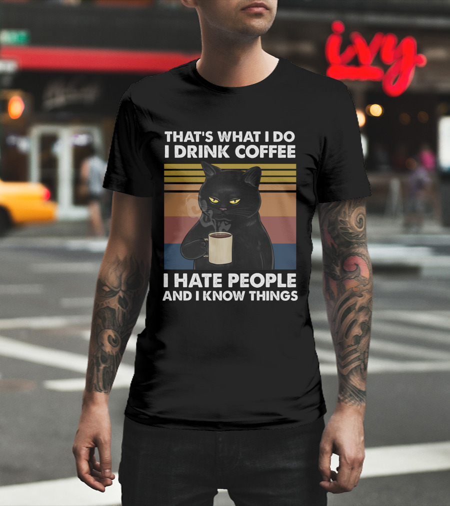 That's What I Do I Drink Coffee I Hate People And I Know Things Cat T-Shirt