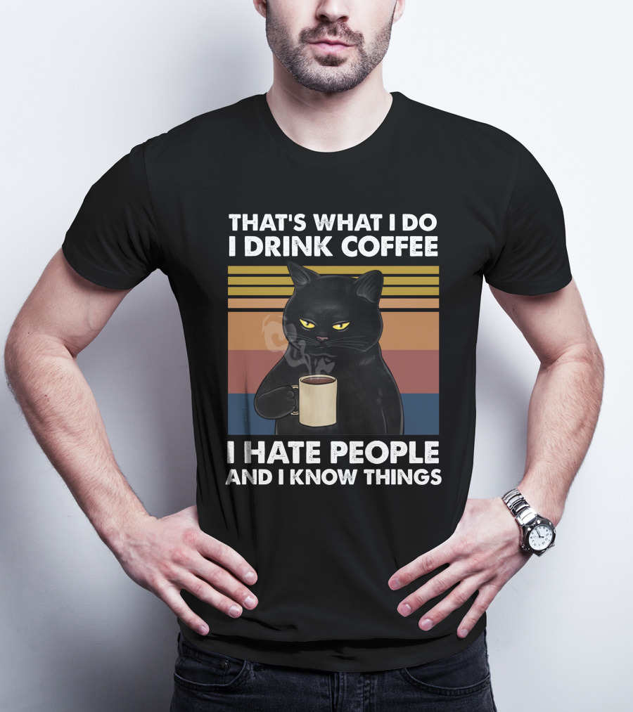 That's What I Do I Drink Coffee I Hate People And I Know Things Cat T-Shirt