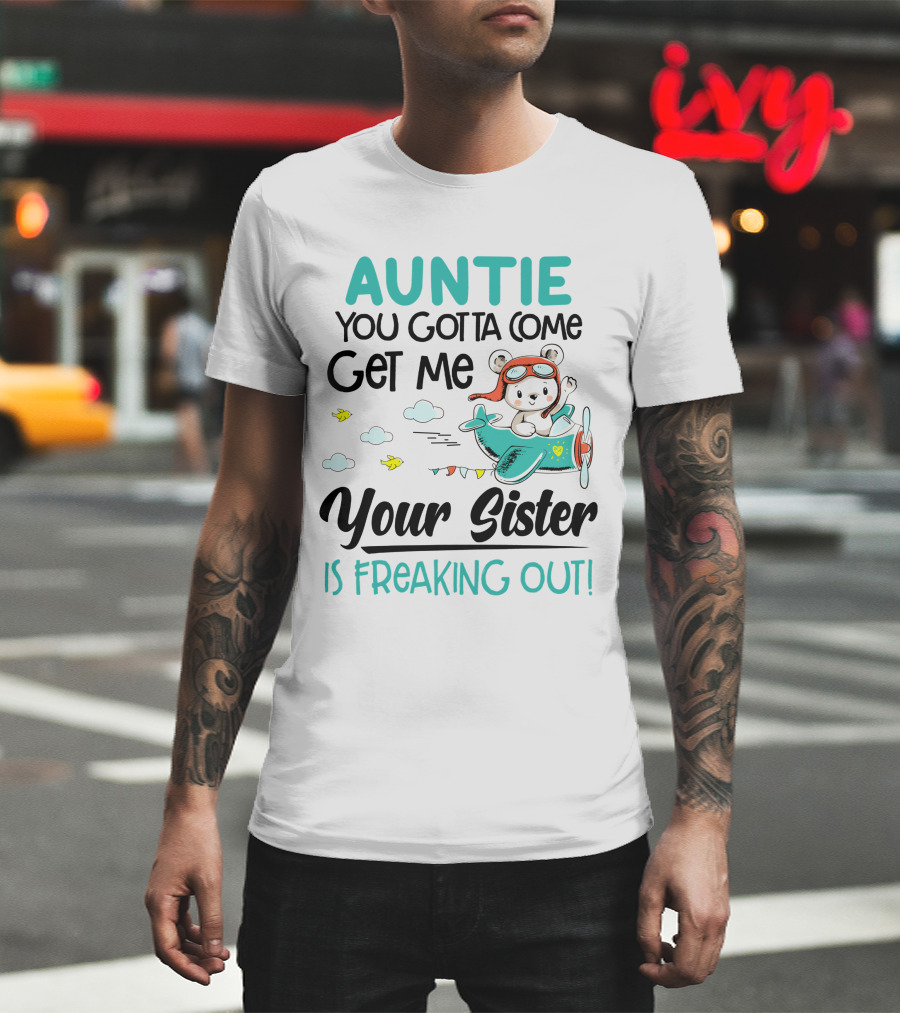 Auntie You Gotta Come Get Me Your Sister Is Freaking Out Bear In Airplane T-Shirt