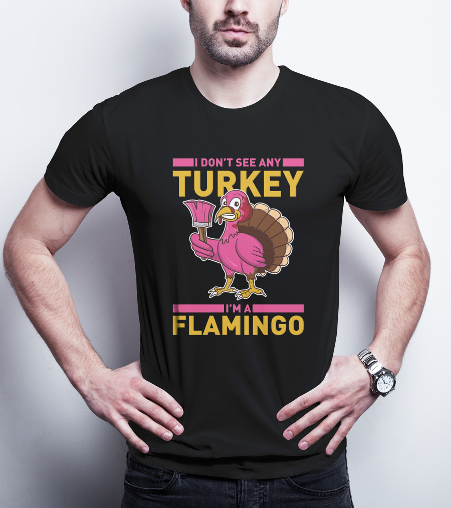 I Don't See Any Turkey I'm A Flamingo Funny Pink Bird T-Shirt