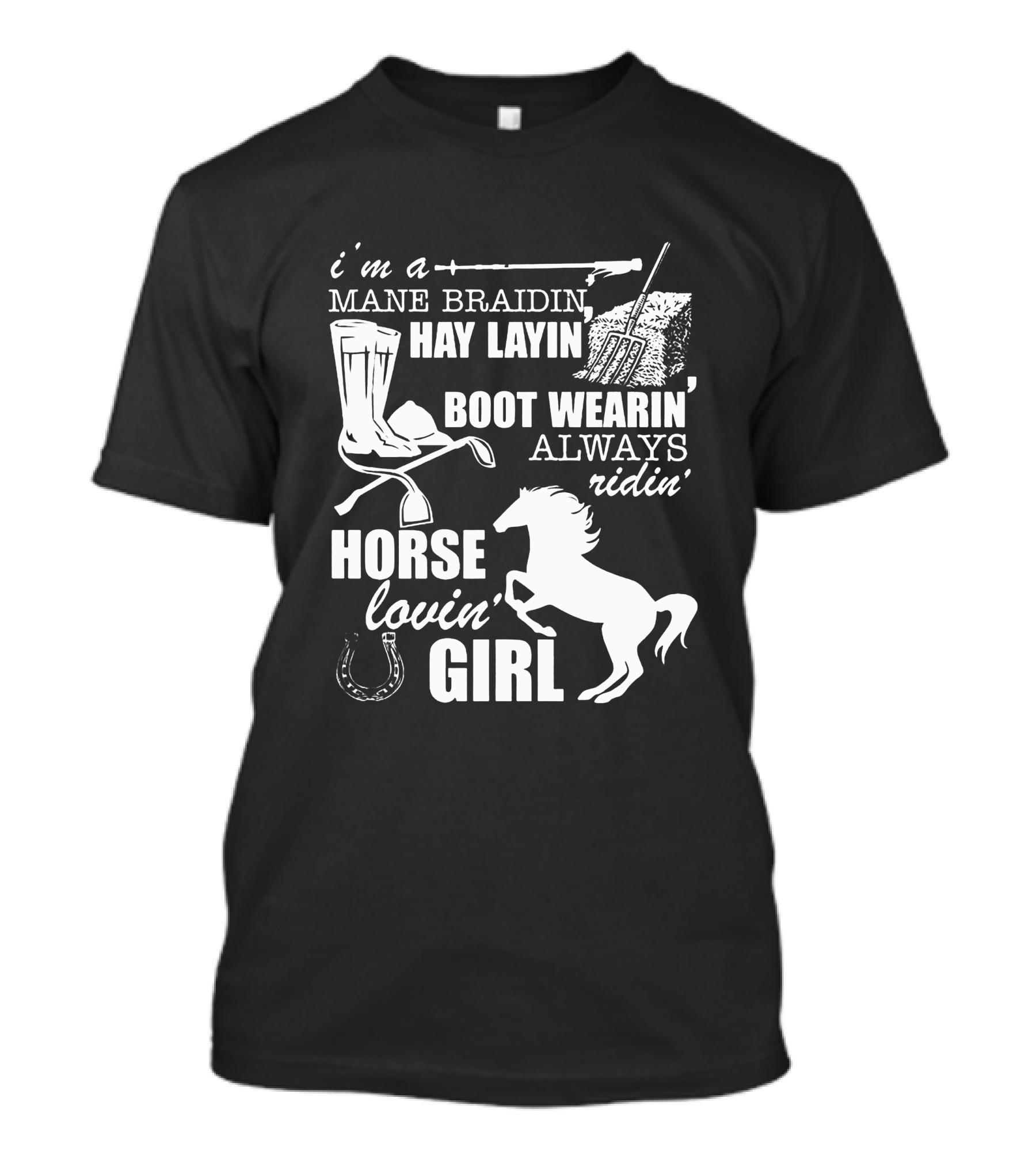 I'm A Mane Braidin Hay Layin Boot Wearin Always Ridin Horse Lovin Girl T-Shirt