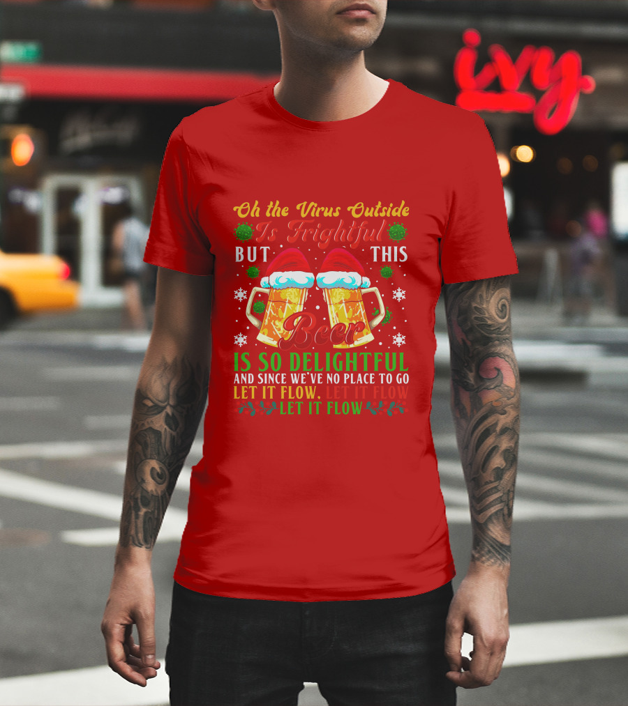 Oh The Virus Outside Is Frightful But This Beer Is So Delightful Let It Flow Let It Flow T-Shirt