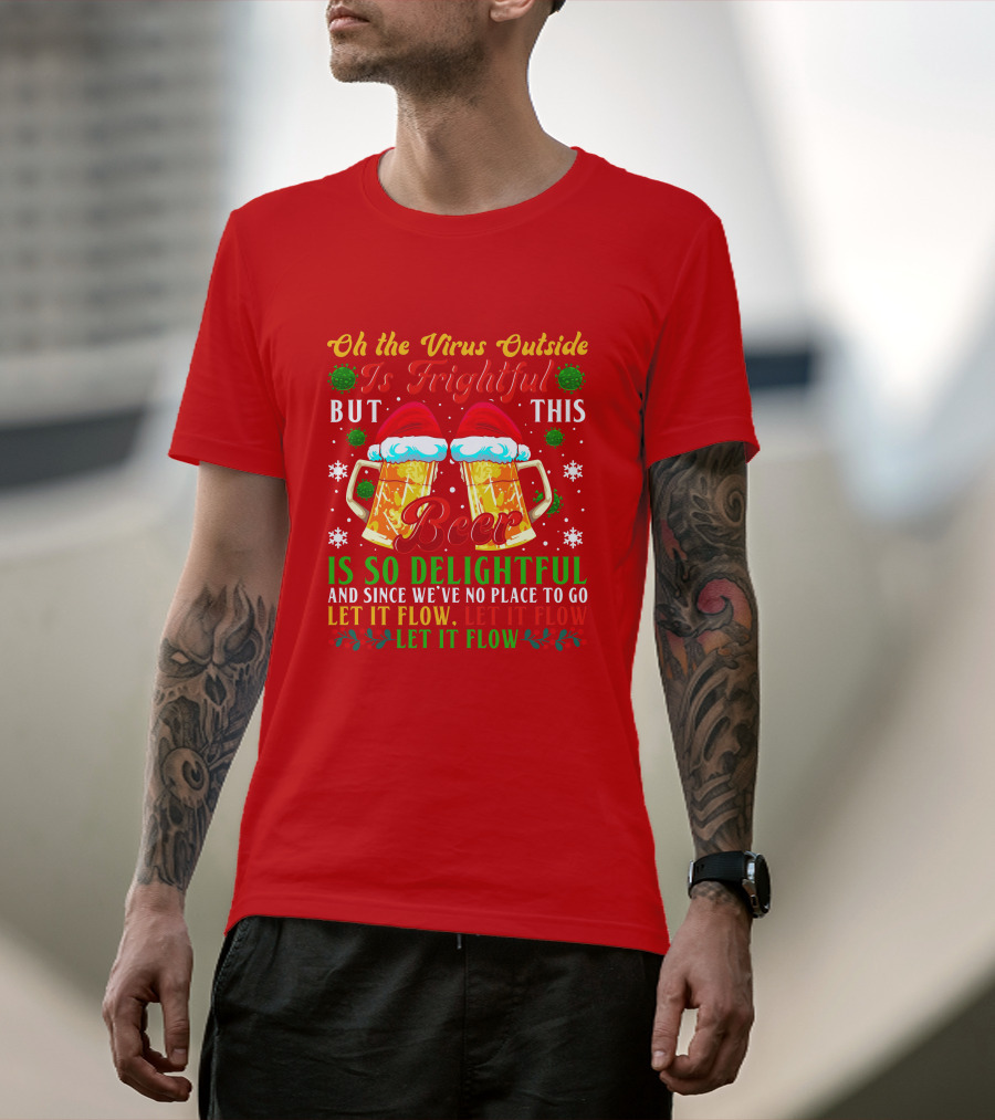 Oh The Virus Outside Is Frightful But This Beer Is So Delightful Let It Flow Let It Flow T-Shirt