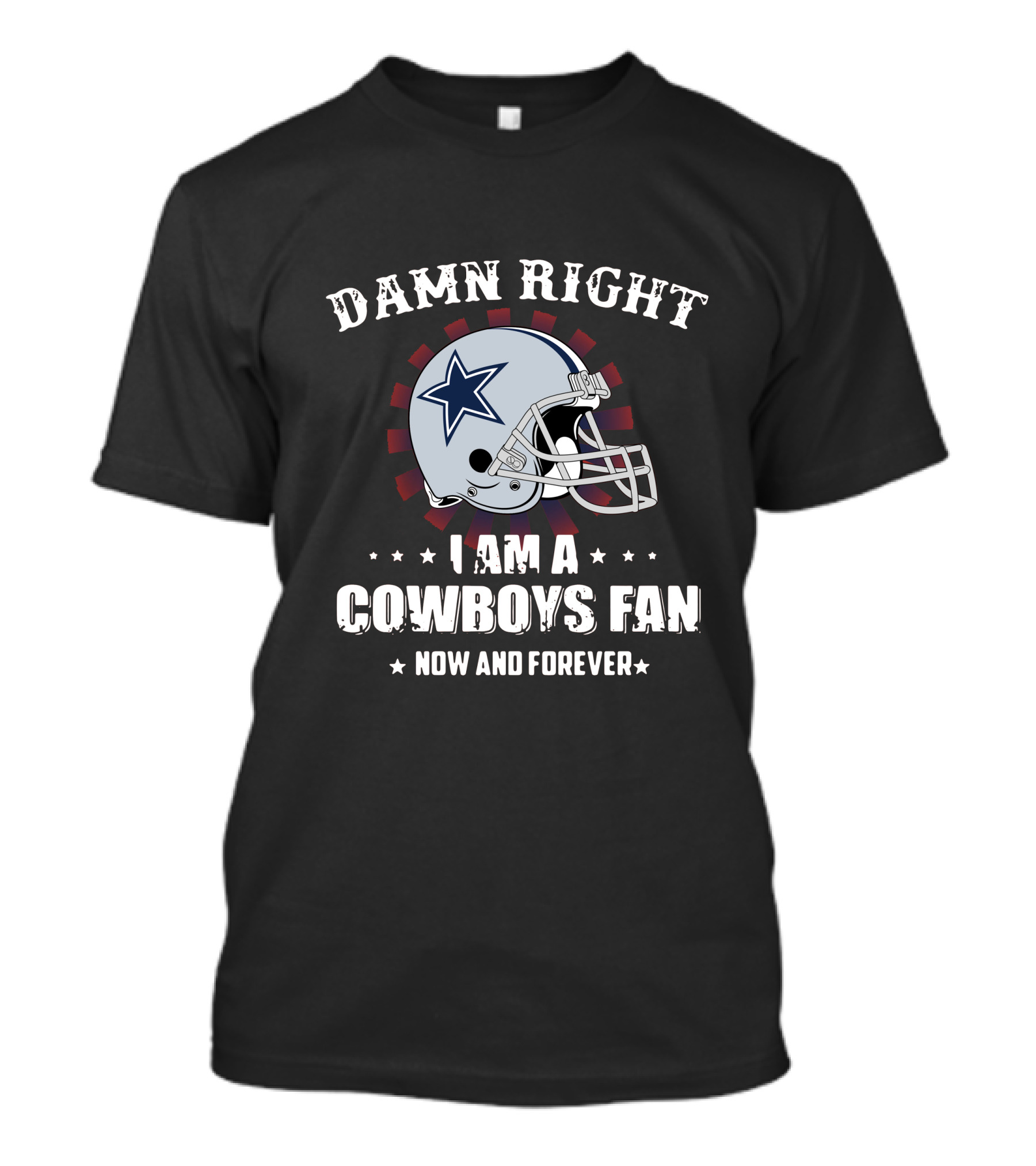 Damn Right I Am A Cowboys Fan Now And Forever T-Shirt