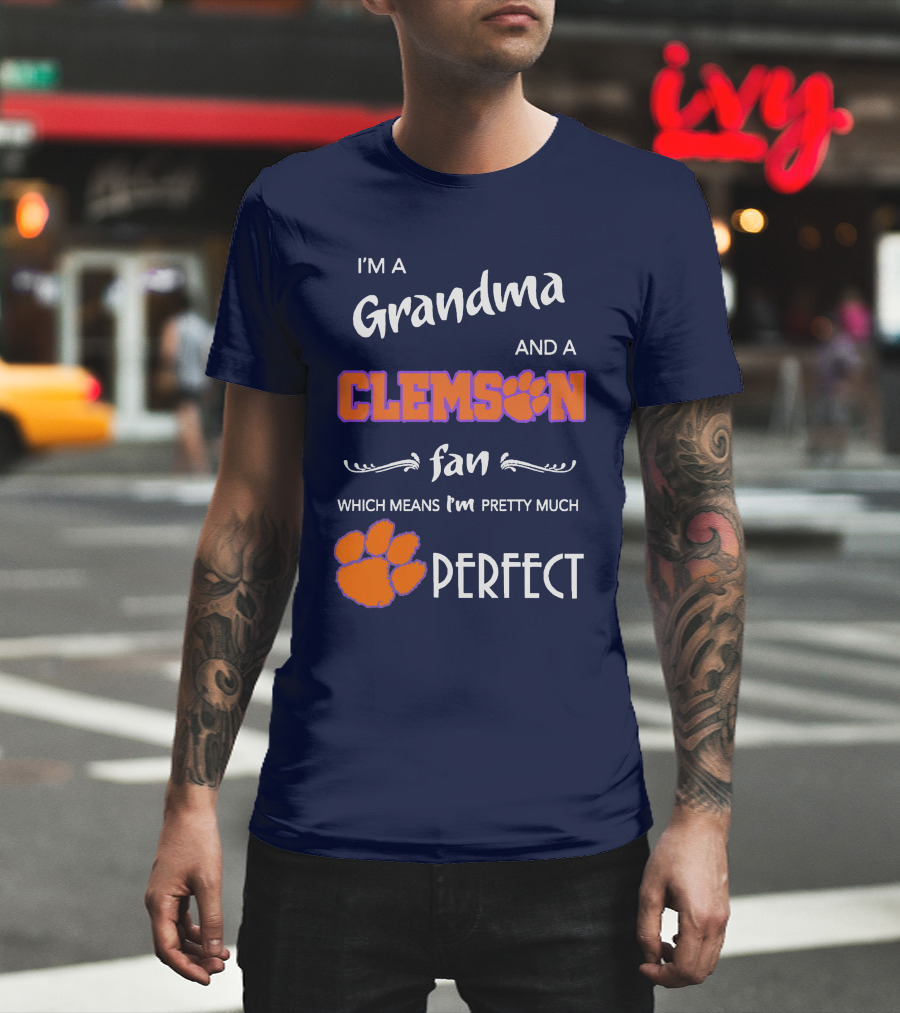 I'm A Grandma And A Clemson Fan Which Means I'm Pretty Much Perfect T-Shirt