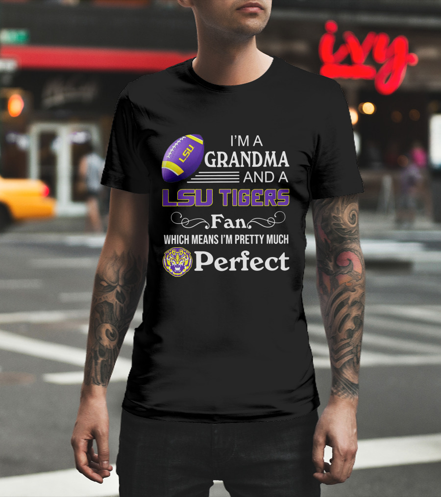 I’m A Grandma And LSU Tigers Fan Which Means I’m Pretty Much Perfect T-Shirt