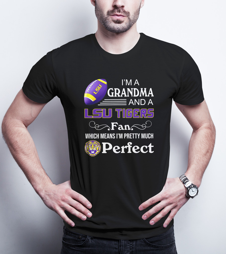 I’m A Grandma And LSU Tigers Fan Which Means I’m Pretty Much Perfect T-Shirt