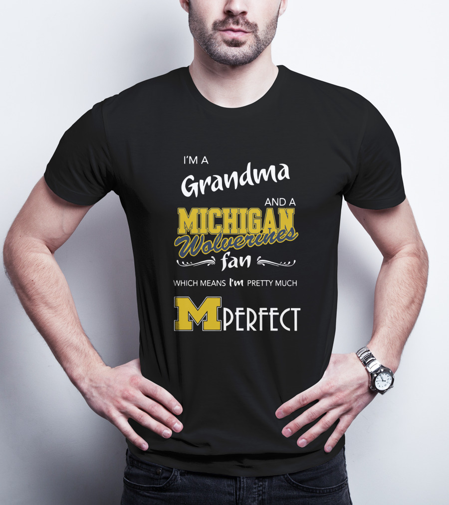I'm A Grandma And A Michigan Wolverines Fan Which Means I'm M Perfect T-Shirt