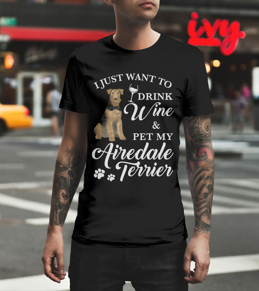 I Just Want To Drink Wine And Pet My Airedale Terrier T-Shirt