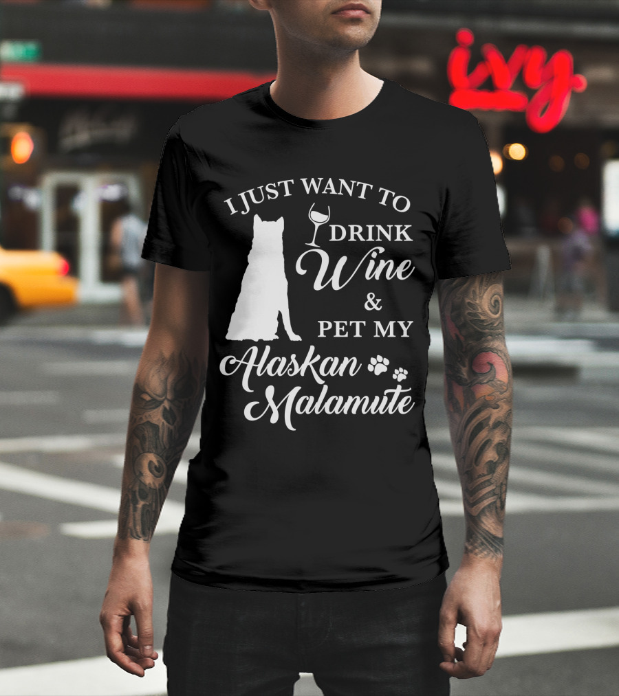 I Just Want To Drink Wine And Pet My Alaskan Malamute T-Shirt