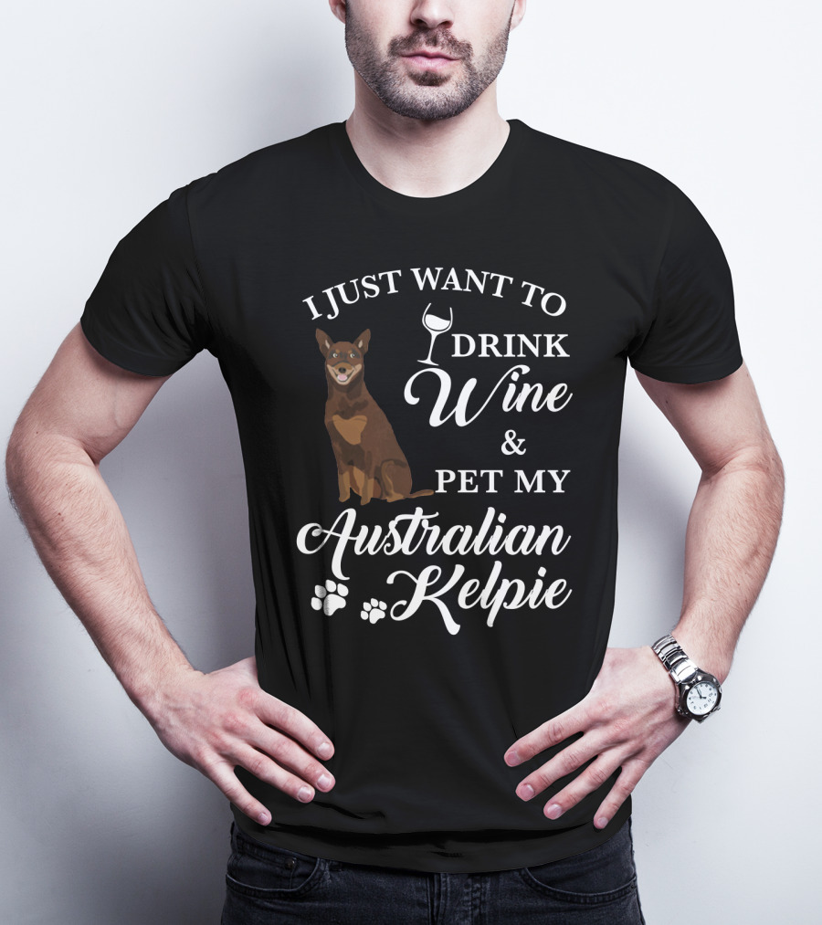 I Just Want To Drink Wine And Pet My Australian Kelpie T-Shirt