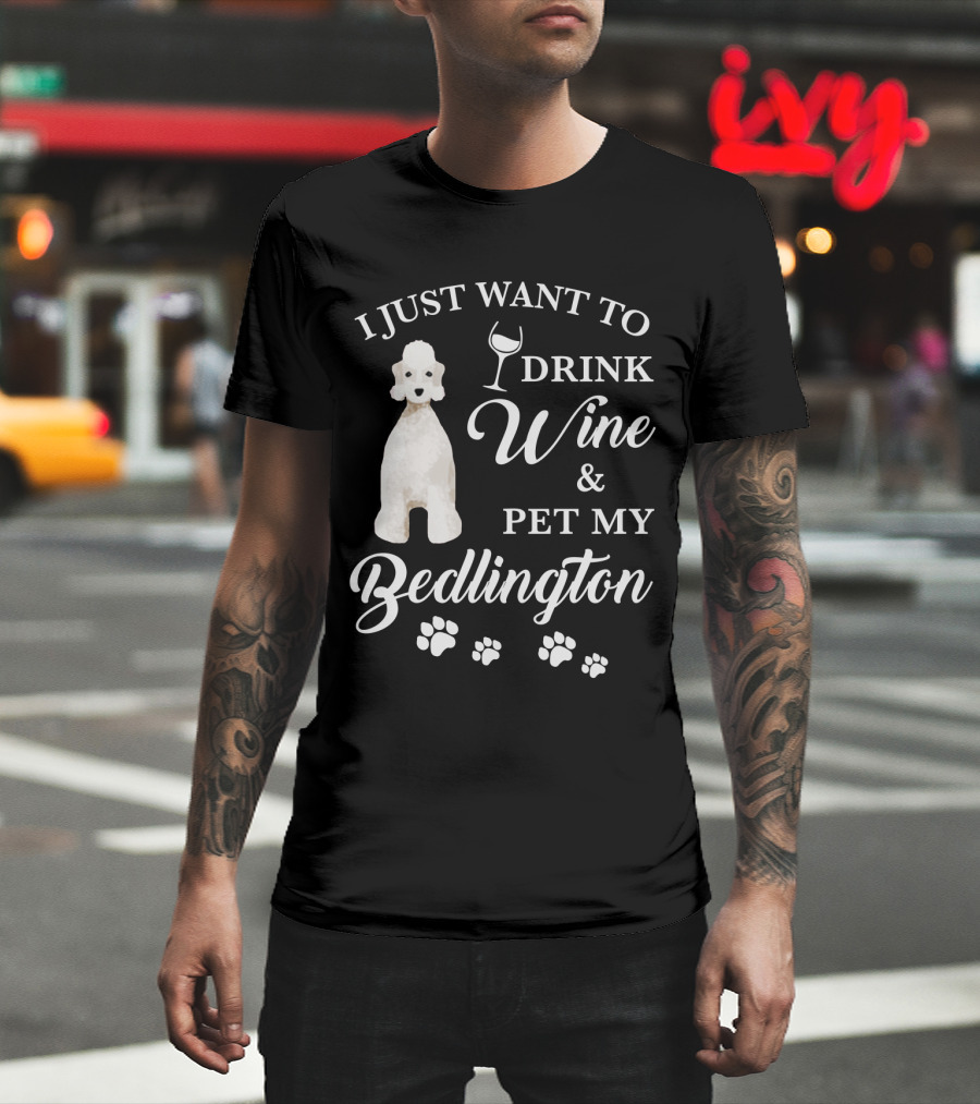 I Just Want To Drink Wine And Pet My Bedlington T-Shirt