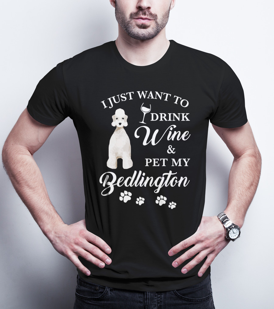 I Just Want To Drink Wine And Pet My Bedlington T-Shirt