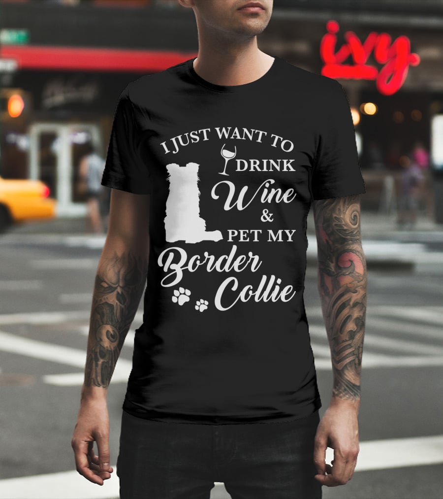 I Just Want To Drink Wine And Pet My Border Collie T-Shirt