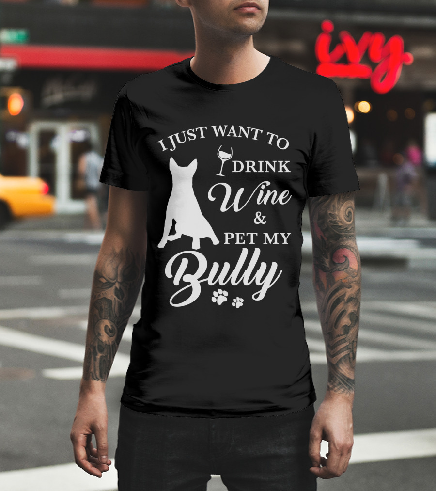 I Just Want To Drink Wine And Pet My Bully Dog T-Shirt