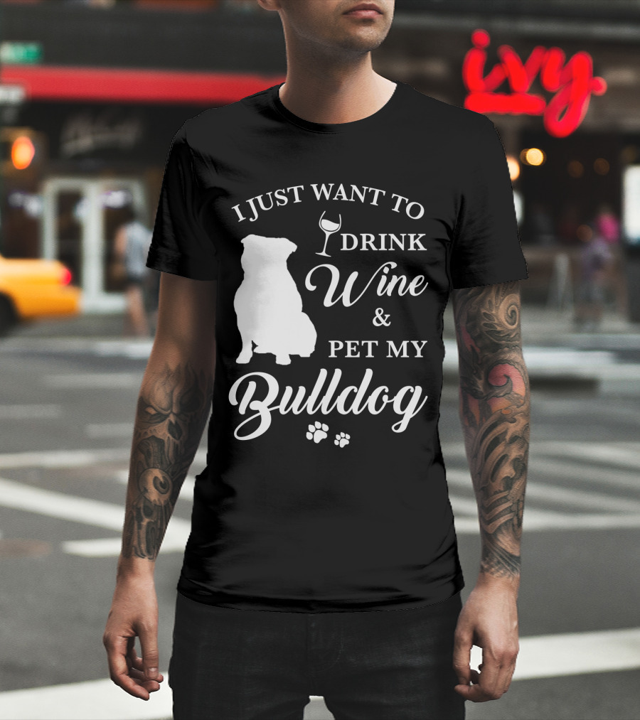 I Just Want To Drink Wine And Pet My Bulldog T-Shirt