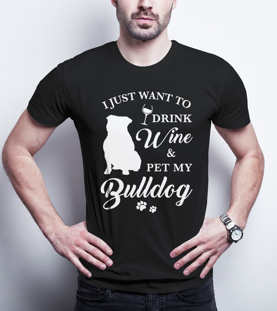 I Just Want To Drink Wine And Pet My Bulldog T-Shirt