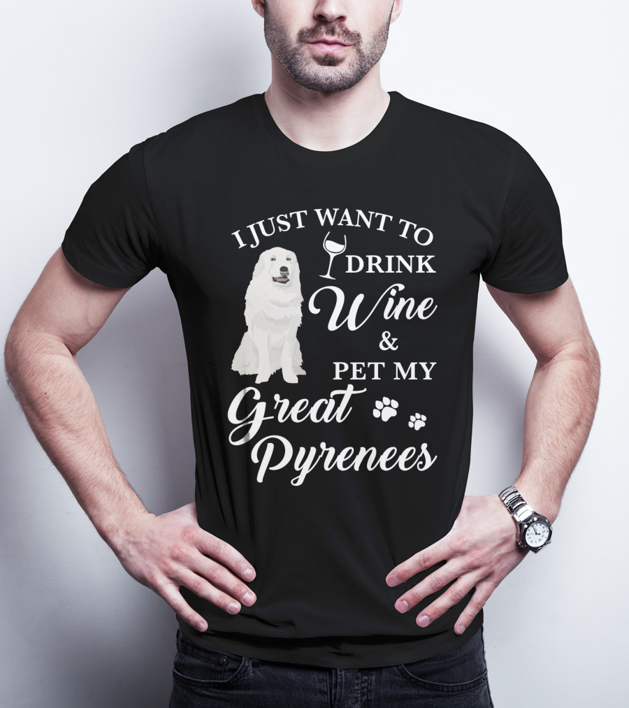 I Just Want To Drink Wine And Pet My Great Pyrenees T-Shirt