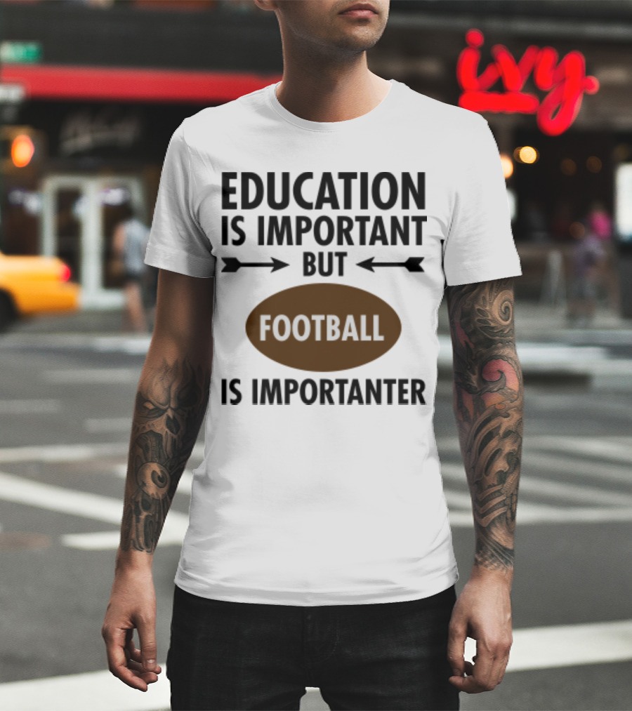 Education Is Important But Football Is Importanter School Football Humor T-Shirt