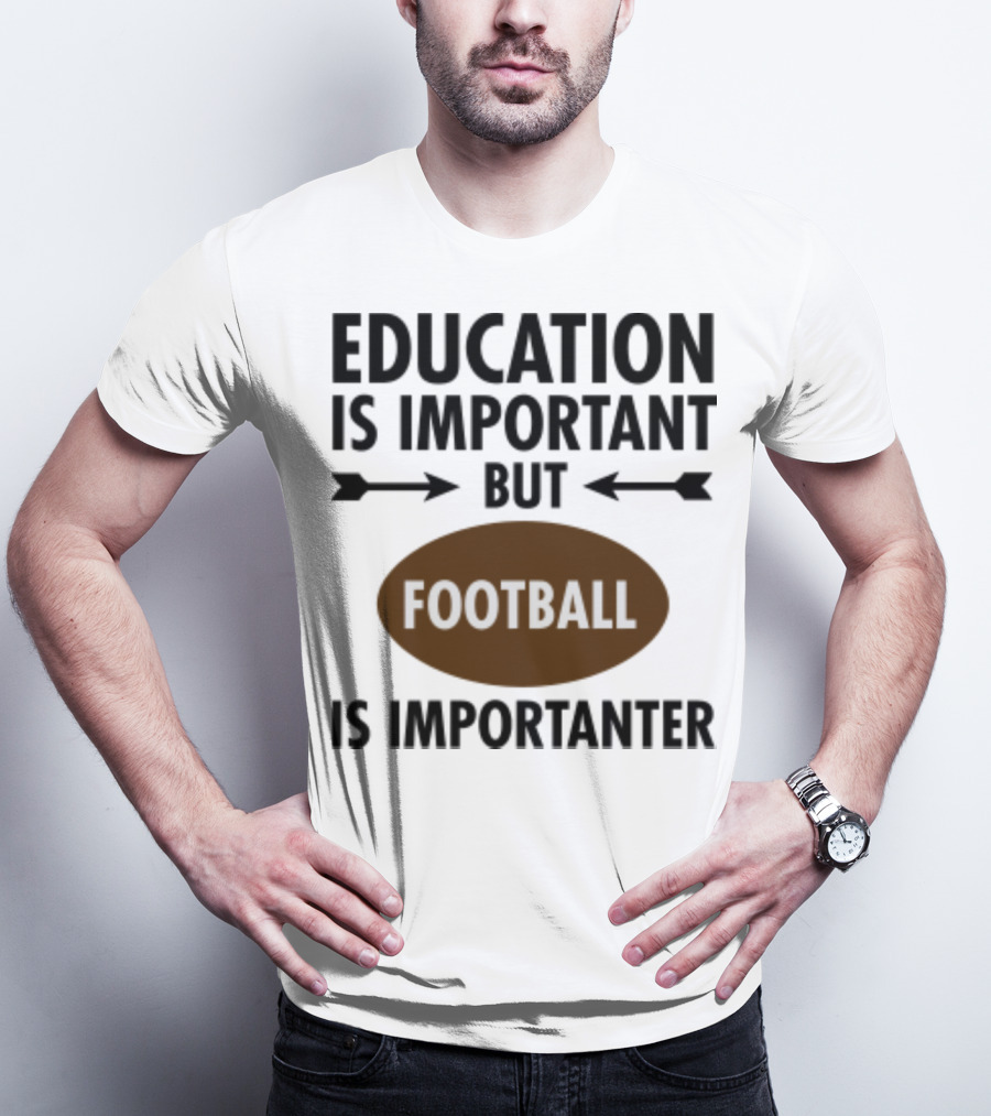 Education Is Important But Football Is Importanter School Football Humor T-Shirt
