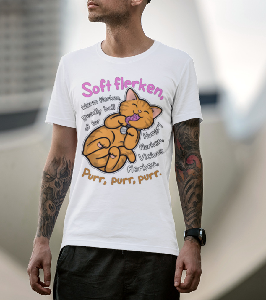 Soft Flerken Kitty Warm Flerken Deadly Ball Of Fur Hungry Flerken Vicious Flerken Purr Purr Purr T-Shirt