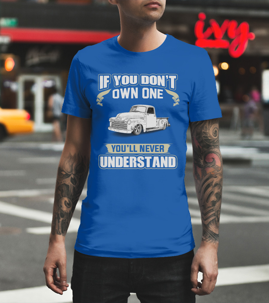 If You Don't Own One You'll Never Understand Chevrolet Trucks T-Shirt