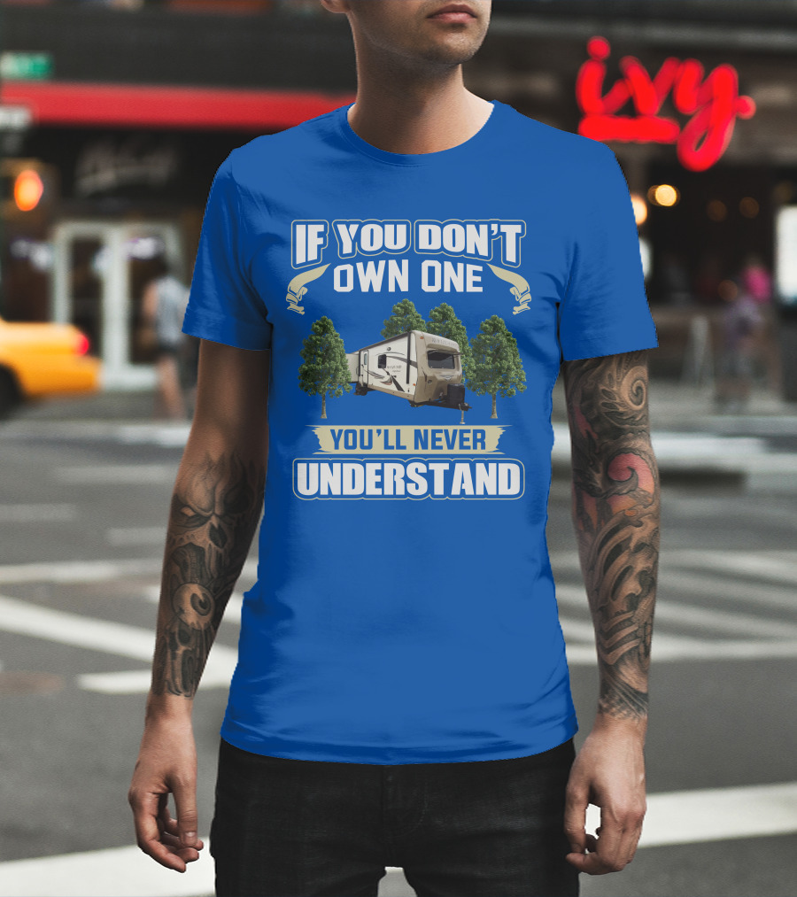If You Don't Own One You'll Never Understand Rockwood Signature Ultra Lite Travel Trailer T-Shirt