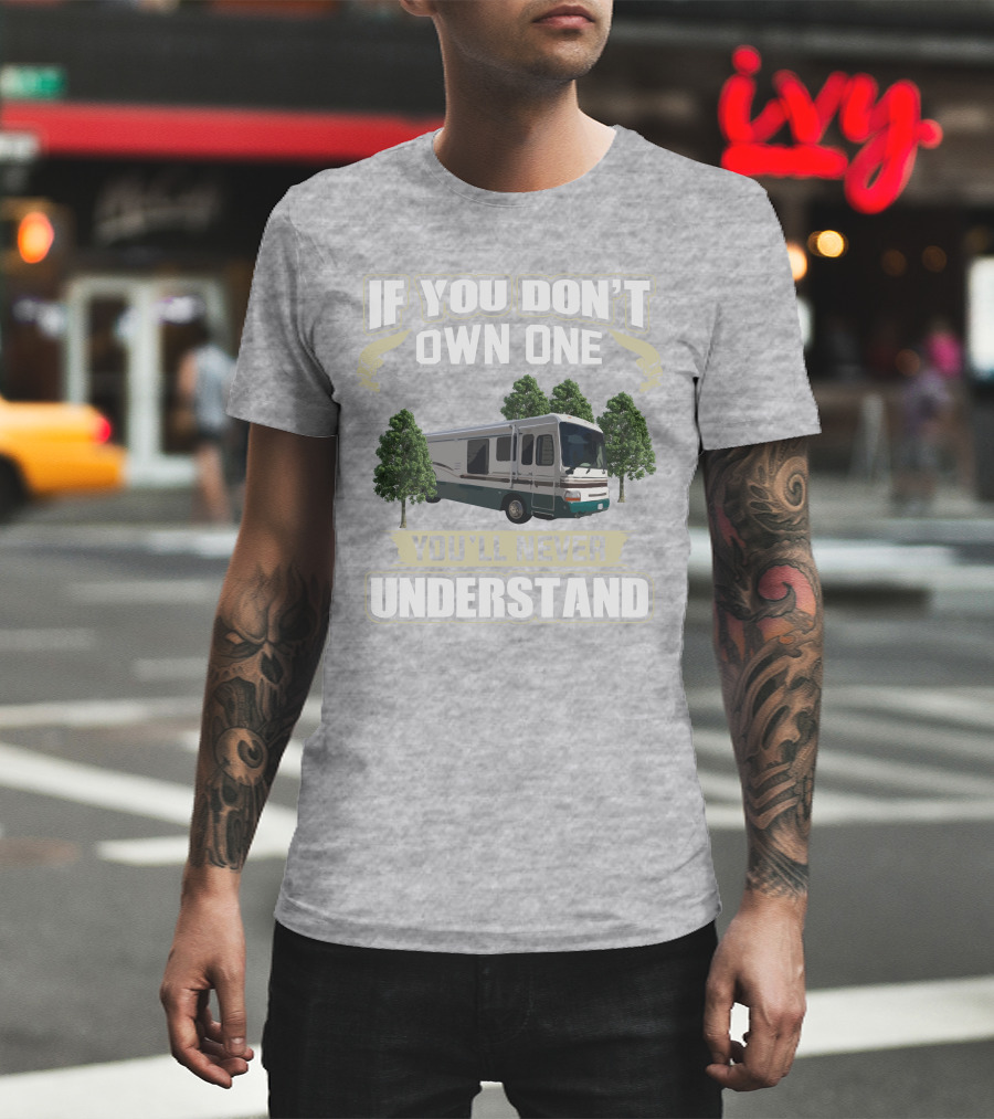 If You Don't Own One You'll Never Understand Dutchy RV T-Shirt