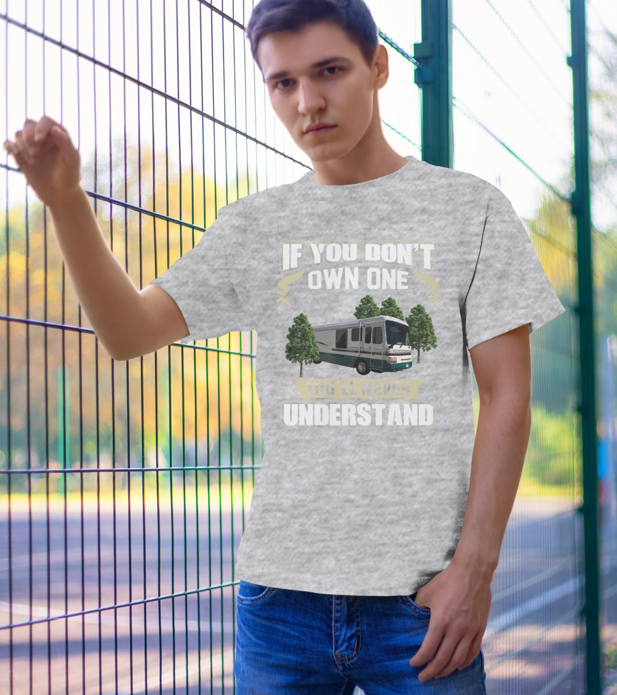 If You Don't Own One You'll Never Understand Dutchy RV T-Shirt